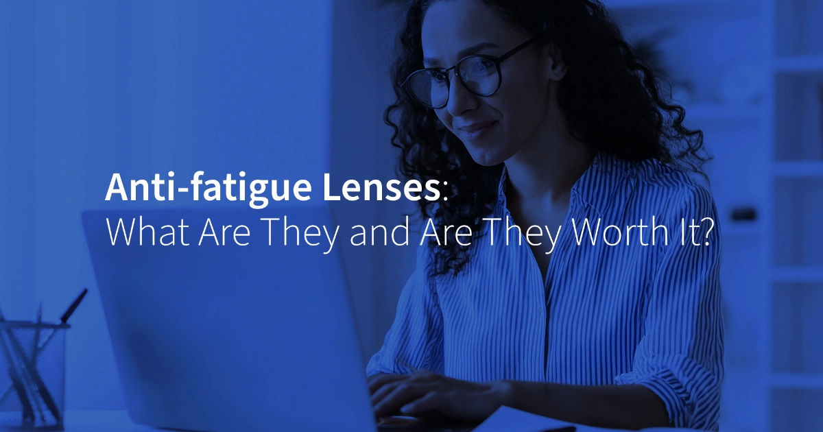 Anti-fatigue Lenses: What Are They and Are They Worth It?